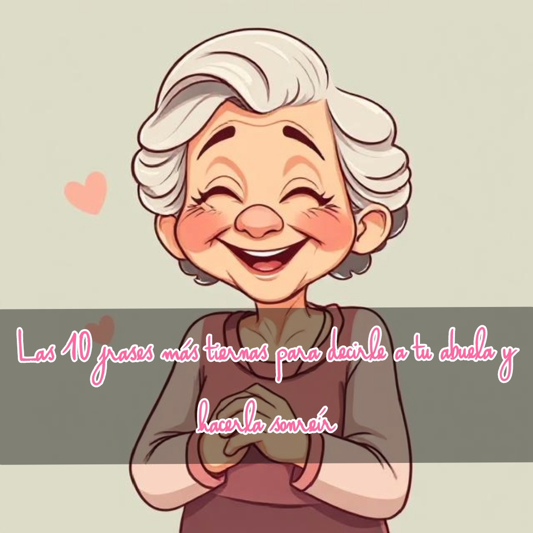 Las 10 frases más tiernas para decirle a tu abuela y hacerla sonreír ...